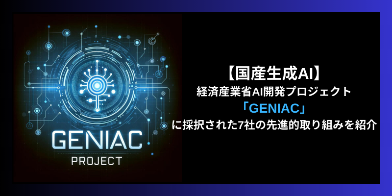 【国産生成AI】経済産業省、AI開発プロジェクト「GENIAC」に採択された7社の先進的取り組みを紹介 | BizTechDX